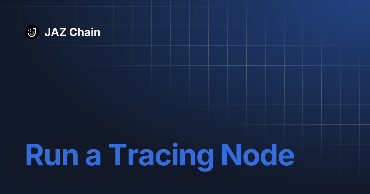 Run a Tracing Node | JAZ Chain